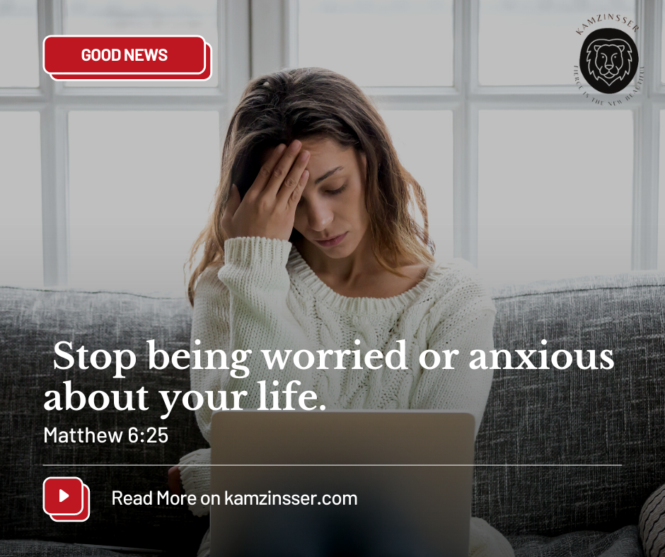 Stop being worried or anxious about your life! - KamZinsser